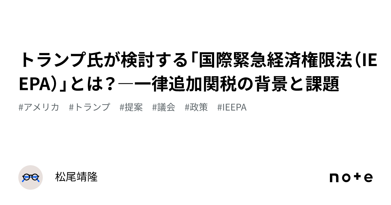 トランプ氏が検討する「国際緊急経済権限法（IEEPA）」とは？―一律追加関税の背景と課題｜松尾靖隆