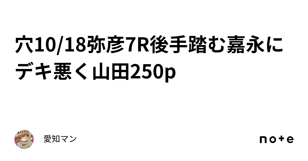 穴🔥10/18弥彦7R後手踏む嘉永にデキ悪く山田250p｜愛知マン