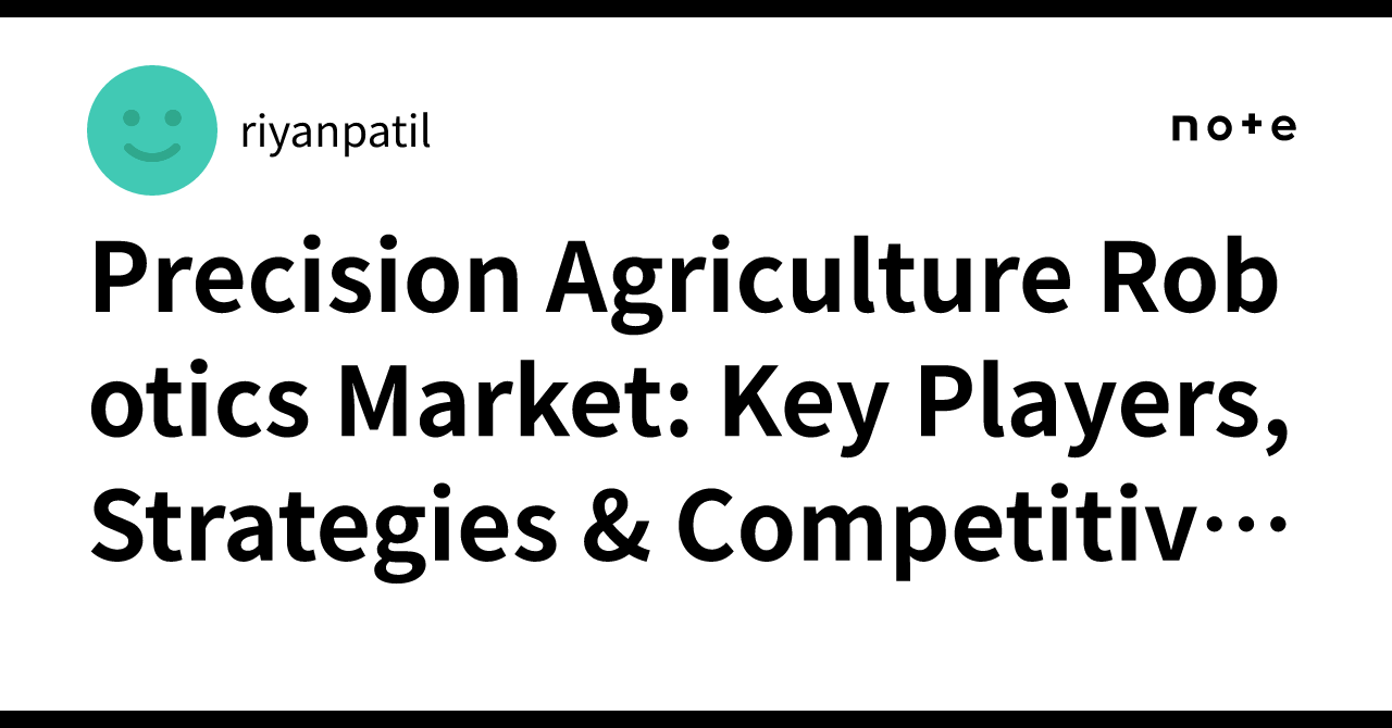 Precision Agriculture Robotics Market: Key Players, Strategies ...