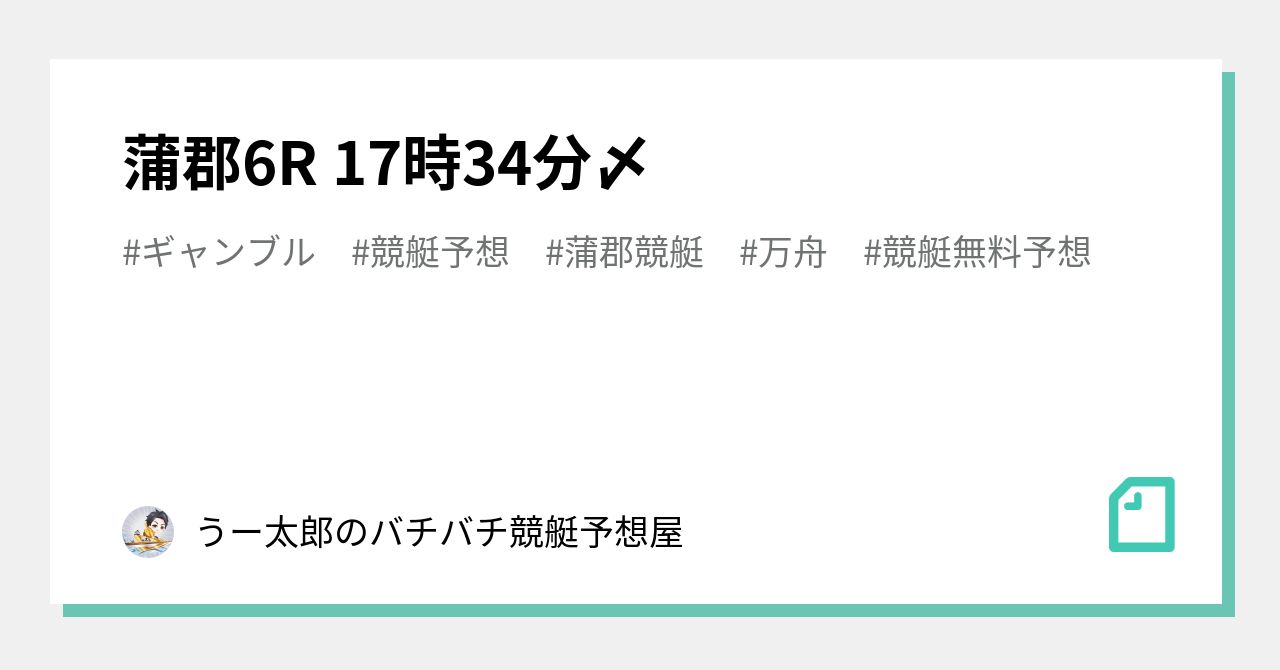 🚤 蒲郡6R 17時34分〆🚤 ｜🚤 うー太郎のバチバチ競艇予想屋🚤