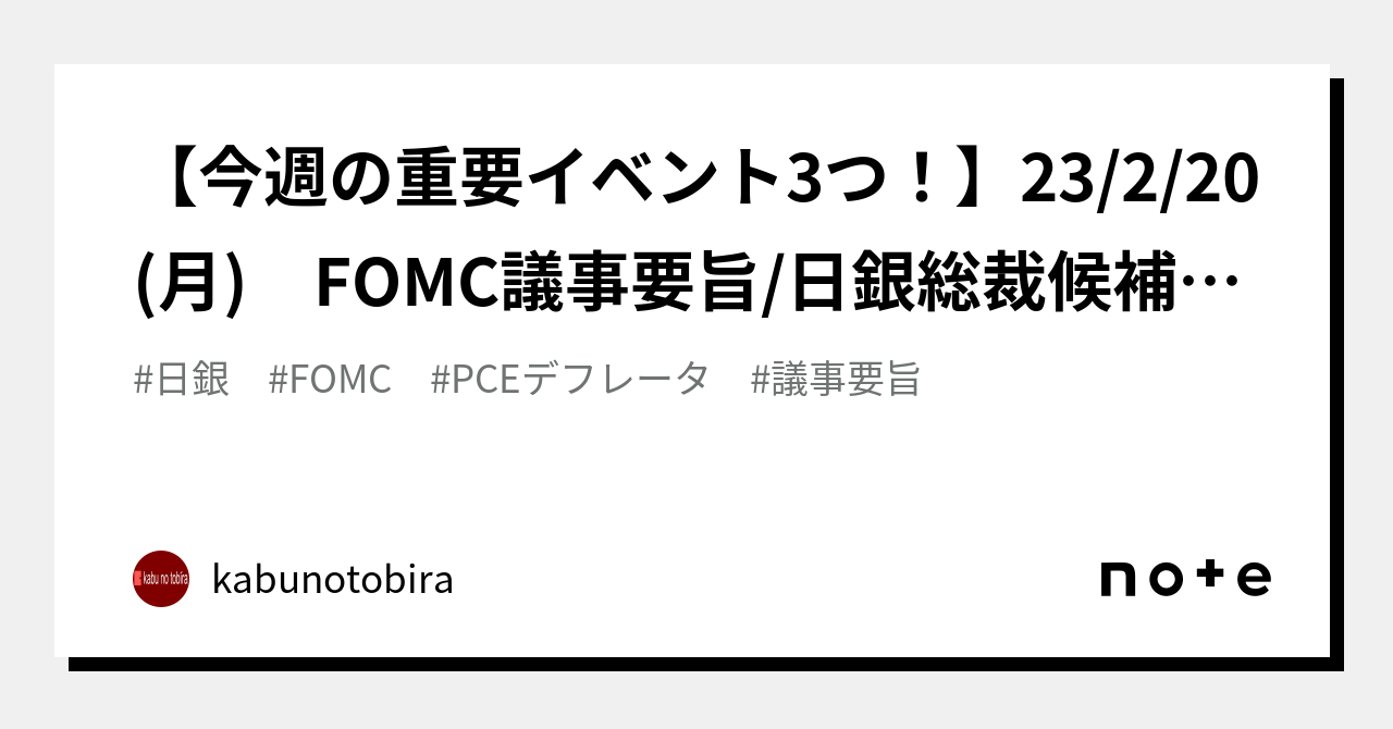 【今週の重要イベント3つ！】23/2/20(月) FOMC議事要旨/日銀総裁候補者所信聴取へ/PCEデフレーター｜kabunotobira｜note