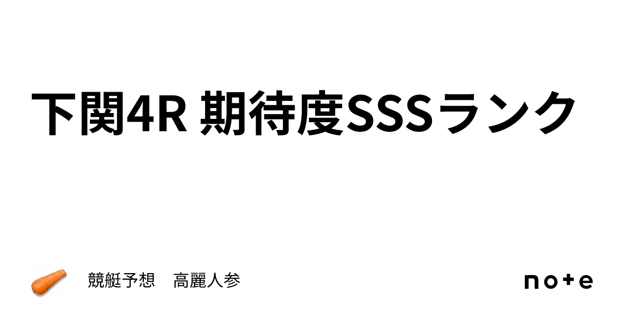 🥕下関4R🥕 ⭐️期待度SSSランク⭐️｜競艇予想 高麗人参