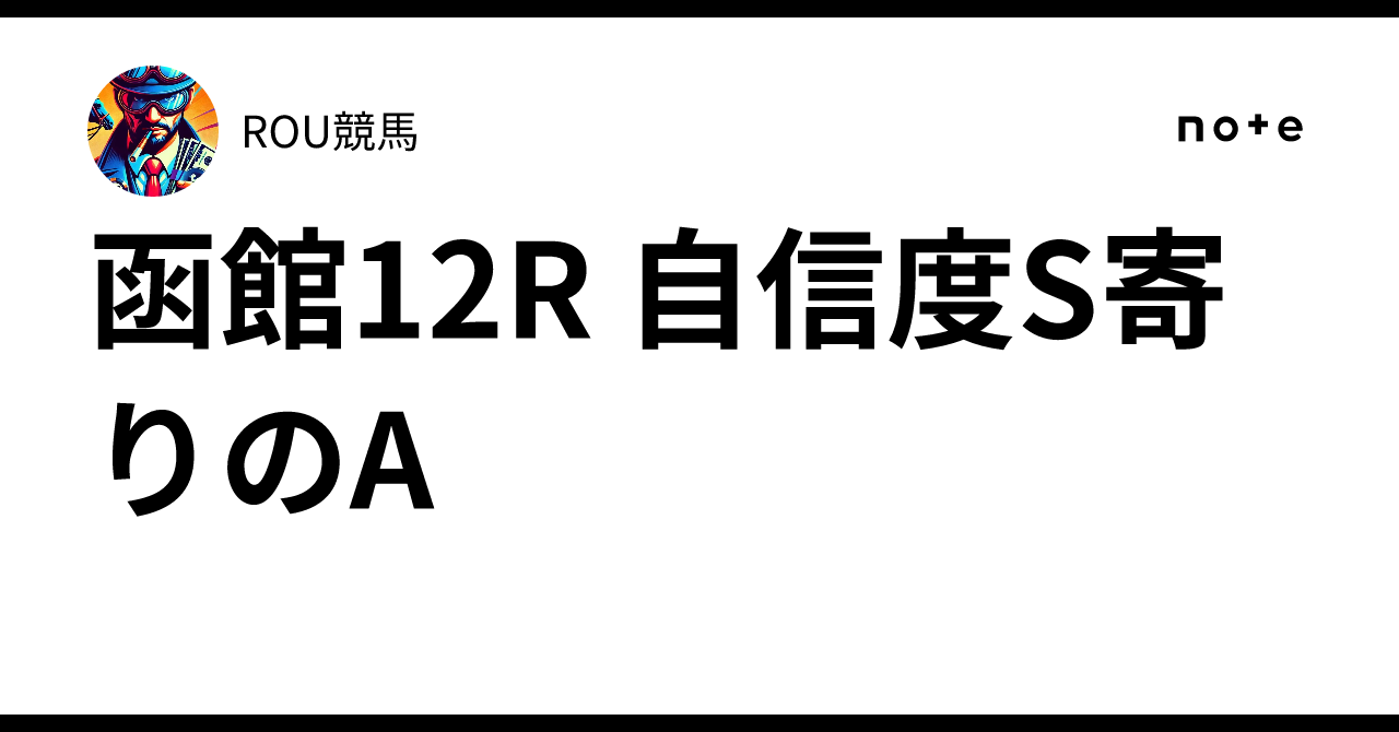 函館12R 自信度S寄りのA｜ROU競馬