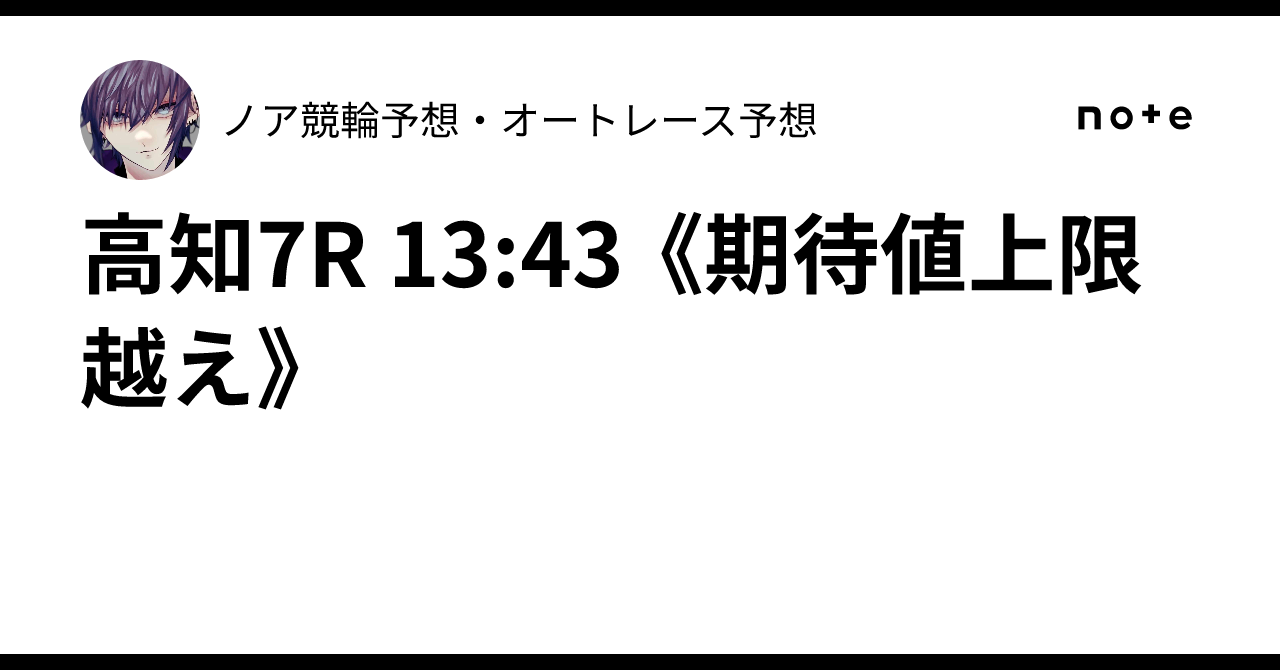 高知7R 13:43 《期待値上限越え》｜ ノア💎競輪予想・オートレース予想💎