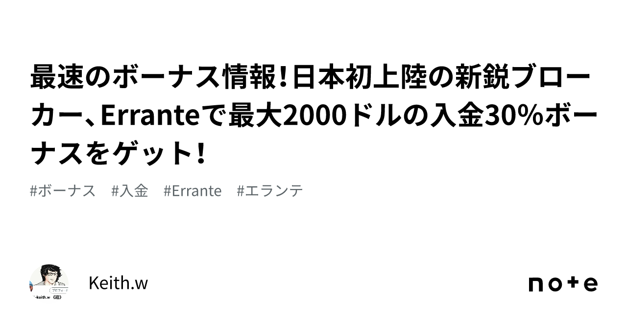 最速のボーナス情報！日本初上陸の新鋭ブローカー、Erranteで最大2000ドルの入金30％ボーナスをゲット！｜Keith.w