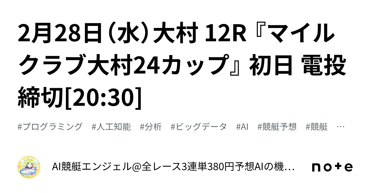 2月28日（水）大村 12R 『マイルクラブ大村24カップ』 初日 電投締切[20:30]｜AI競艇エンジェル@全レース3連単380円予想 AIの機械学習で驚異の的中率＆回収率 フォロバ100