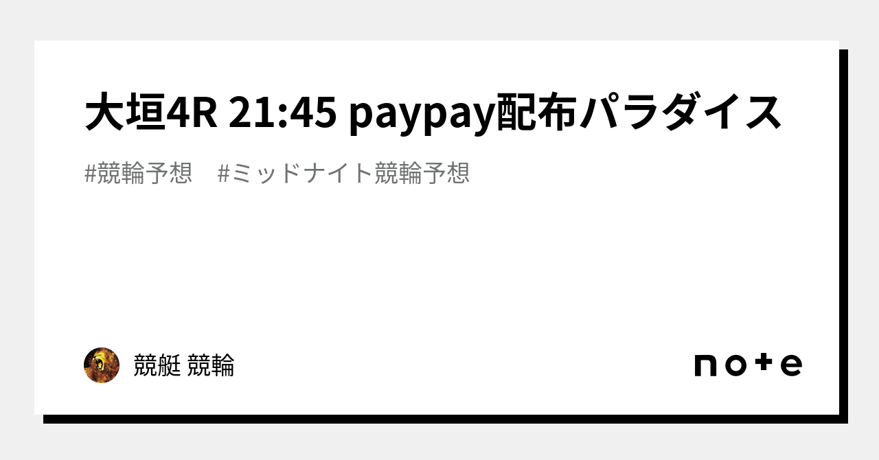 大垣4R 21:45 paypay配布パラダイス🔥🔥｜競艇 競輪｜note