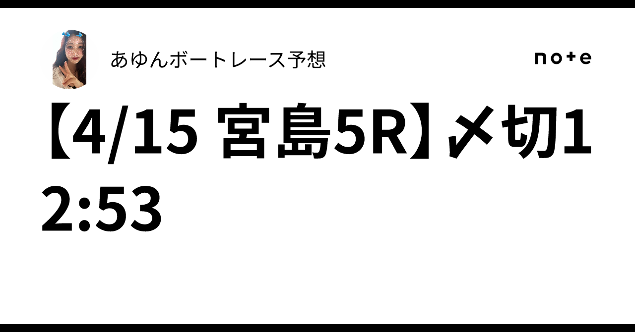 【4/15 宮島5R】〆切12:53｜あゆん🌼ボートレース予想🚤