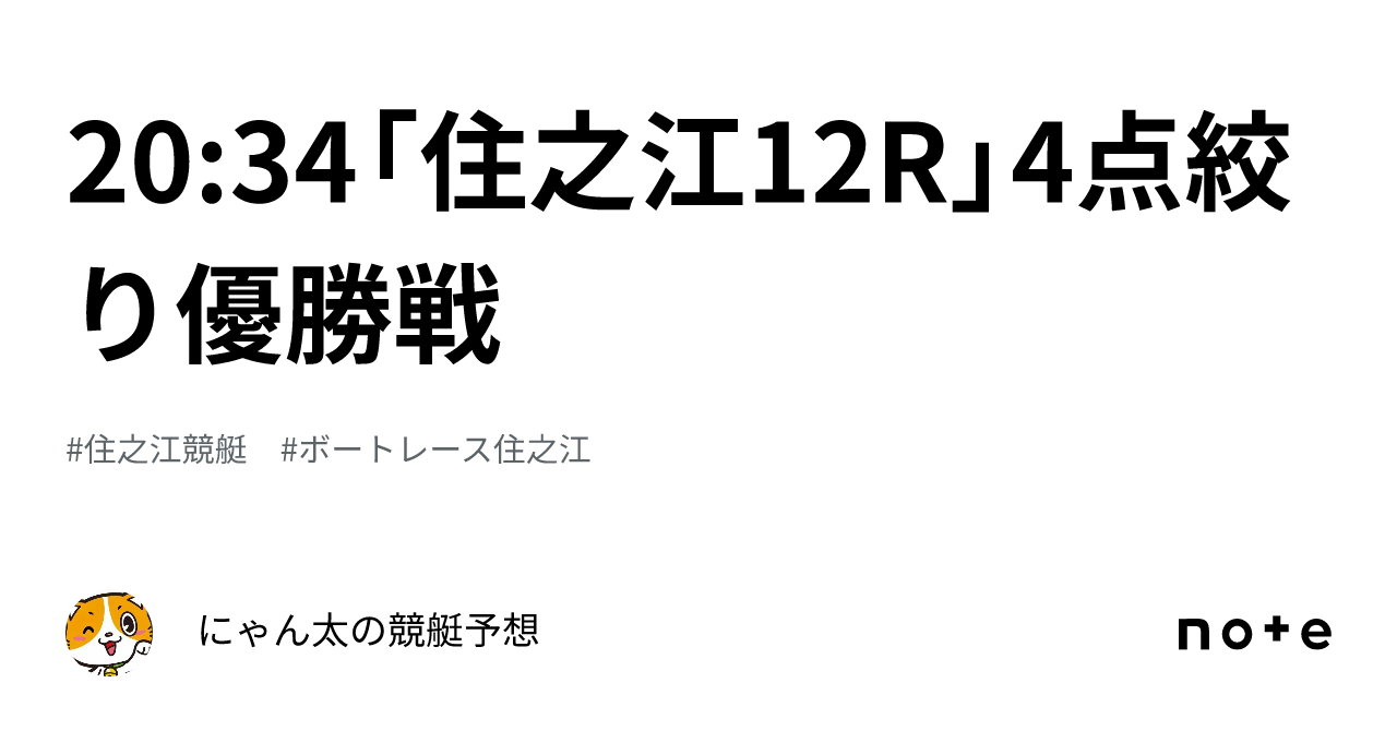 20:34「住之江12R」🚨4点絞り🔥優勝戦🔥｜にゃん太の競艇予想