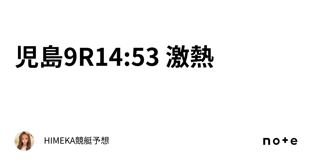 児島9R14:53 激熱🔥｜HIMEKA競艇予想⭐️