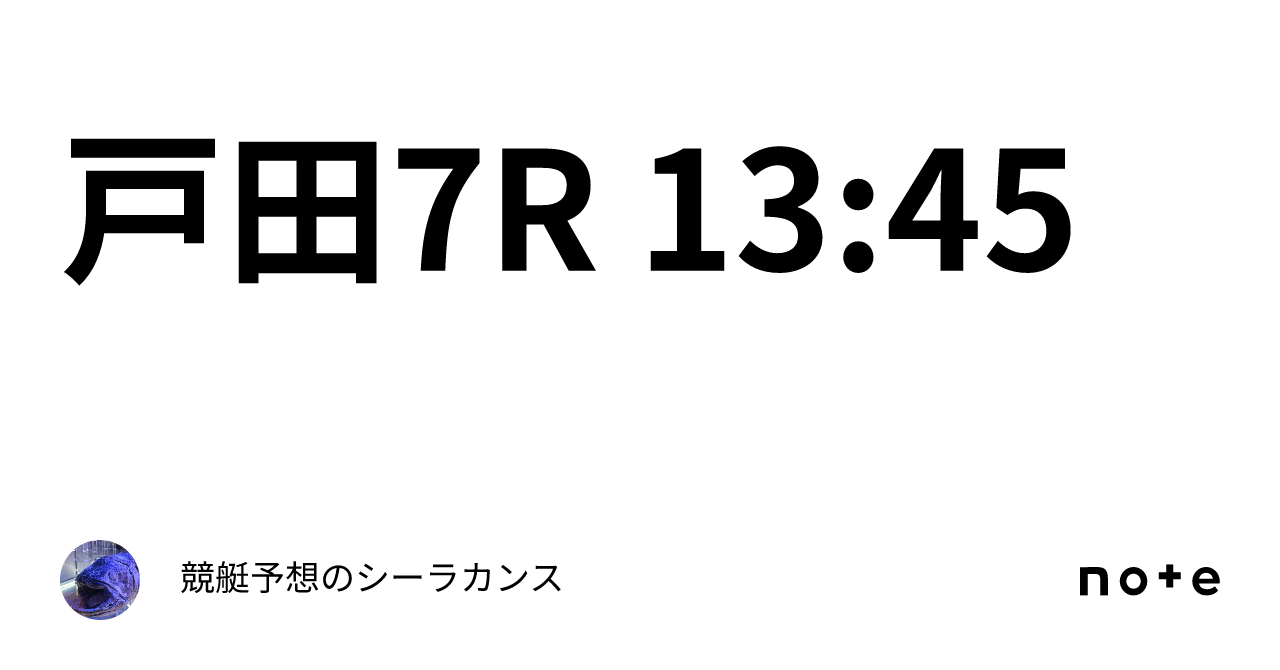 戸田7R 13:45｜競艇予想のシーラカンス