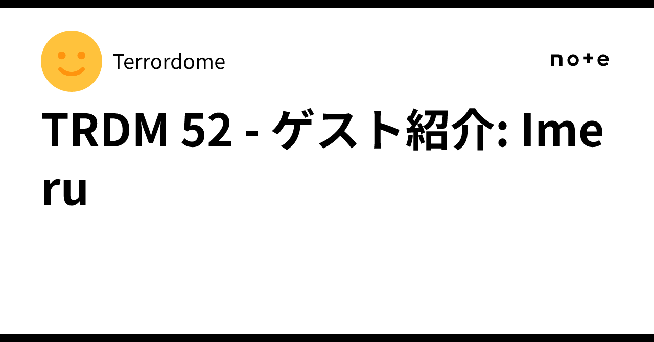 TRDM 52 - ゲスト紹介: Imeru｜Terrordome