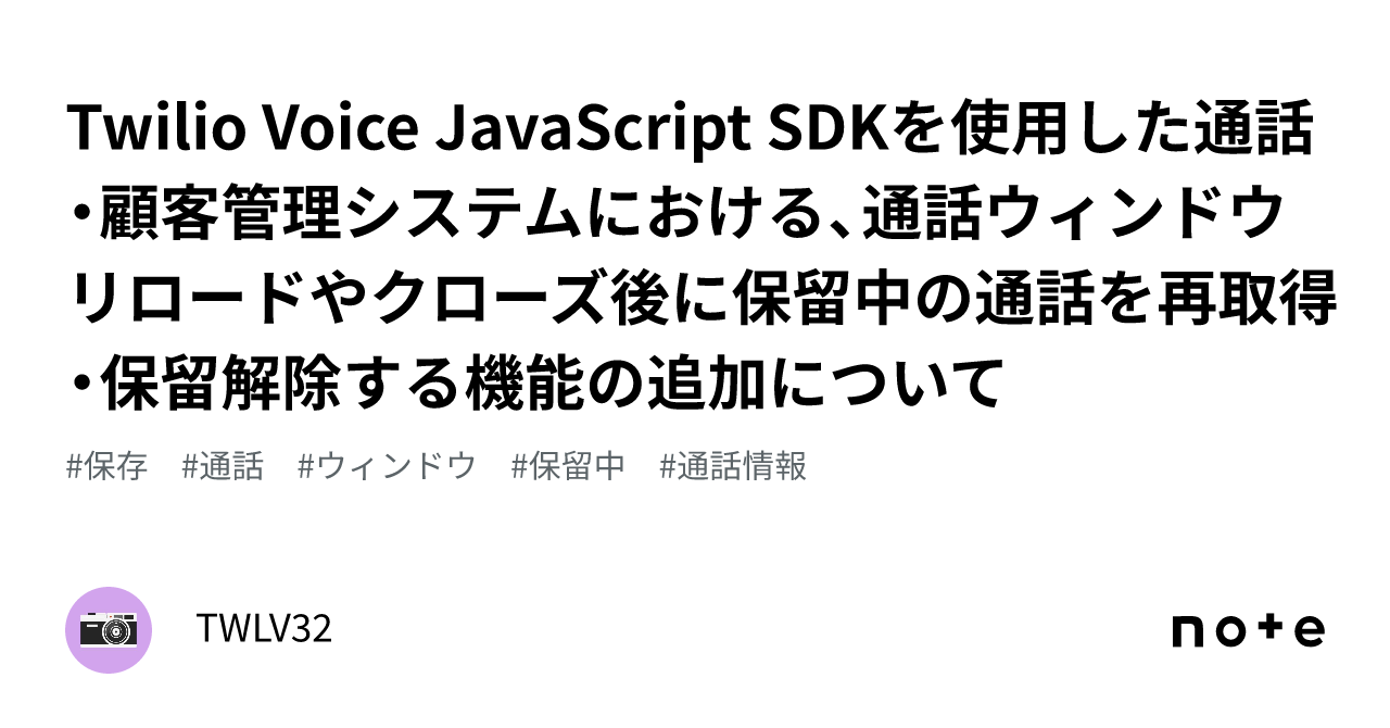Twilio Voice JavaScript SDKを使用した通話・顧客管理システムにおける、通話ウィンドウリロードやクローズ後に保留中の通話を再取得・保留解除する機能の追加について｜TWLV32