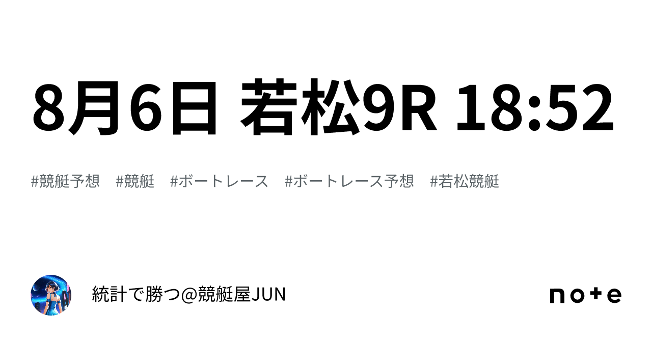 🚤8月6日 若松9R 18:52｜統計で勝つ@競艇屋JUN