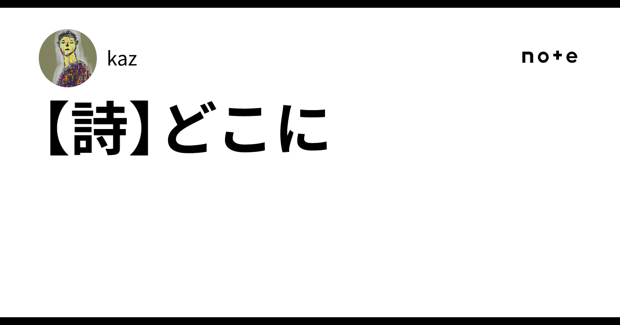 【詩】どこに｜kaz