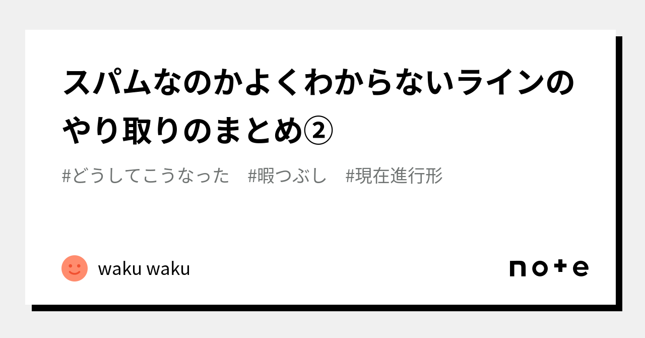 スパムなのかよくわからないラインのやり取りのまとめ②｜waku waku｜note
