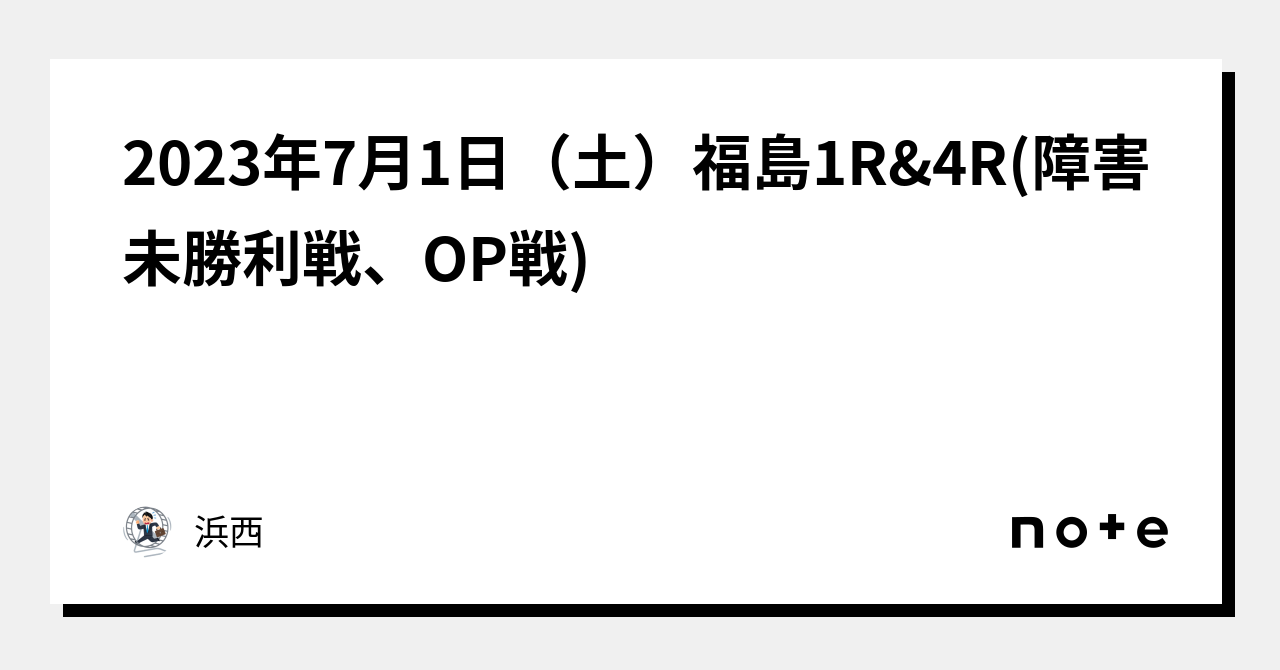 2023年7月1日（土）福島1R&4R(障害未勝利戦、OP戦)｜浜西