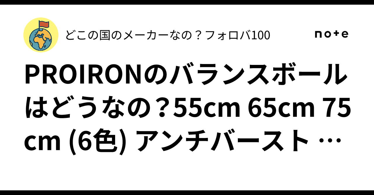PROIRONのバランスボールはどうなの？55cm 65cm 75cm (6色) アンチバースト 耐荷重300kg ハンドポンプ付き｜どこの国のメーカーなの？フォロバ100