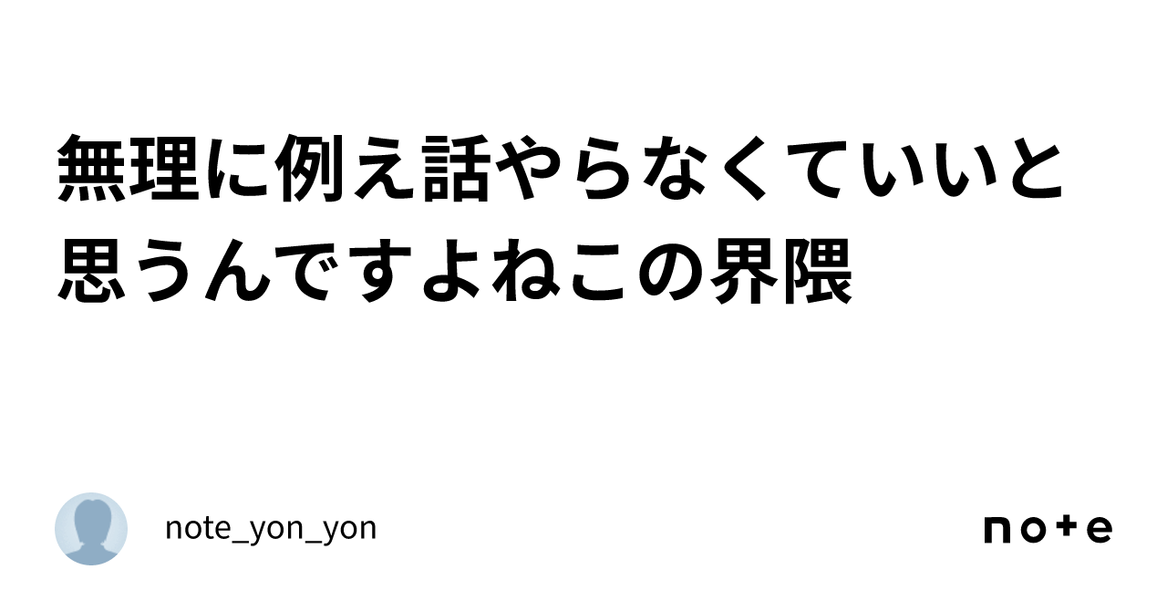 無理に例え話やらなくていいと思うんですよねこの界隈｜note_yon_yon