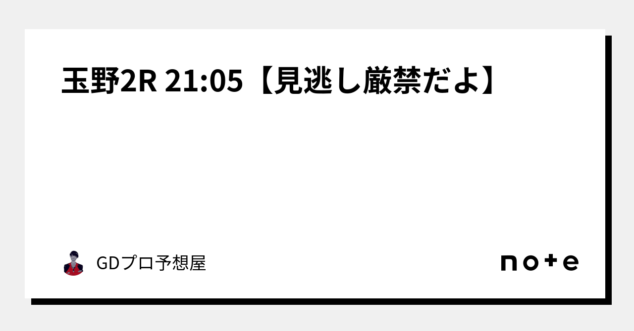 玉野2R 21:05【⚠️🔥見逃し厳禁だよ🔥⚠️】｜GDプロ予想屋｜note