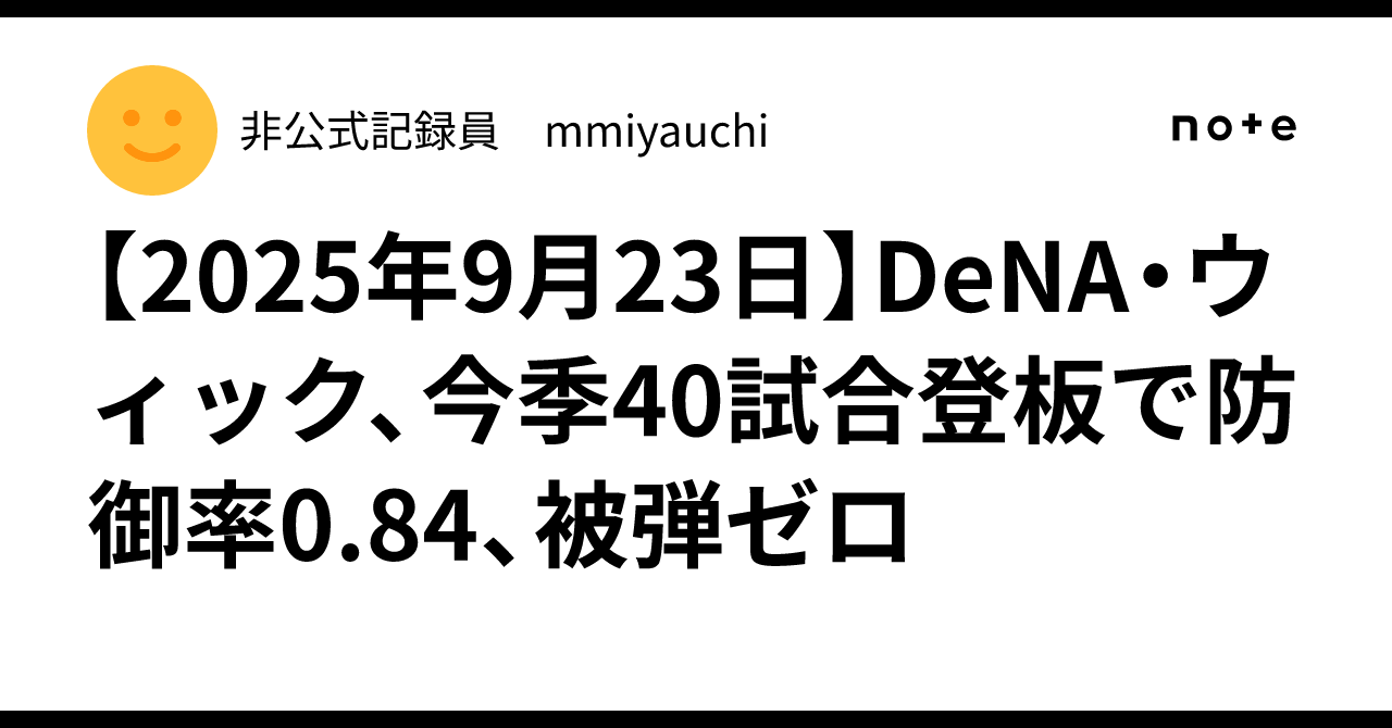 【2025年9月23日】DeNA・ウィック、今季40試合登板で防御率0.84、被弾ゼロ｜非公式記録員 mmiyauchi
