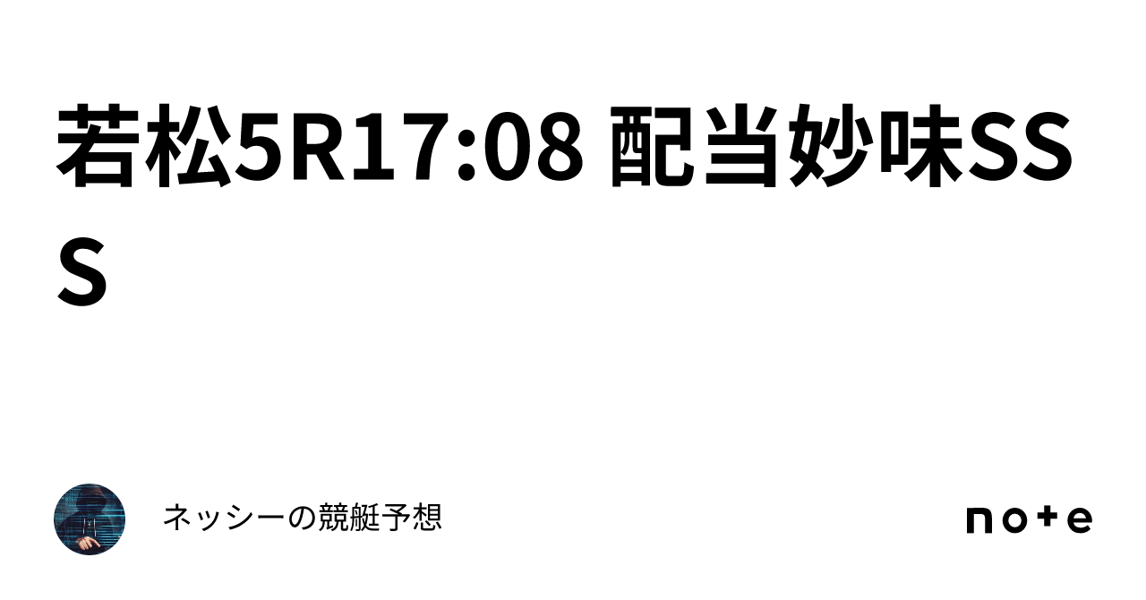 若松5R17:08 配当妙味SSS㊗️｜ネッシーの競艇予想🚤