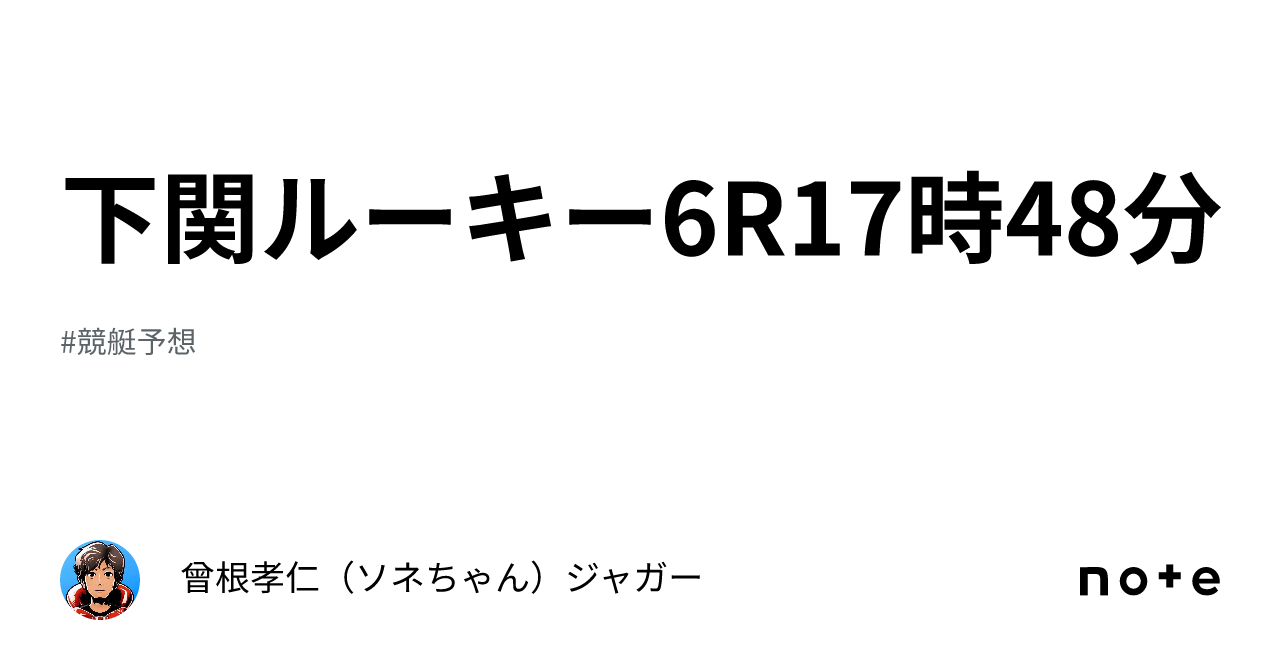 下関ルーキー6R17時48分｜曾根孝仁（ソネちゃん）🐆ジャガー🚤