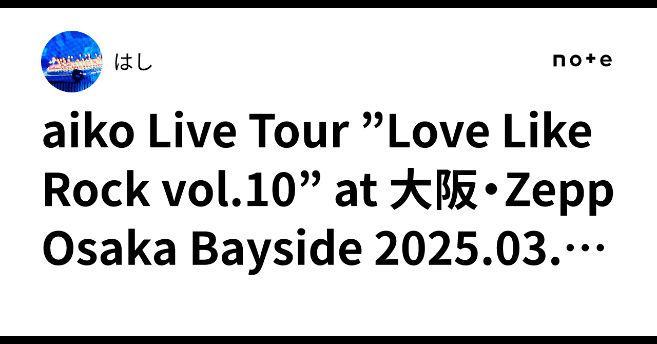 aiko Live Tour ”Love Like Rock vol.10” at 大阪・Zepp Osaka Bayside 2025.03.29(土)｜はし