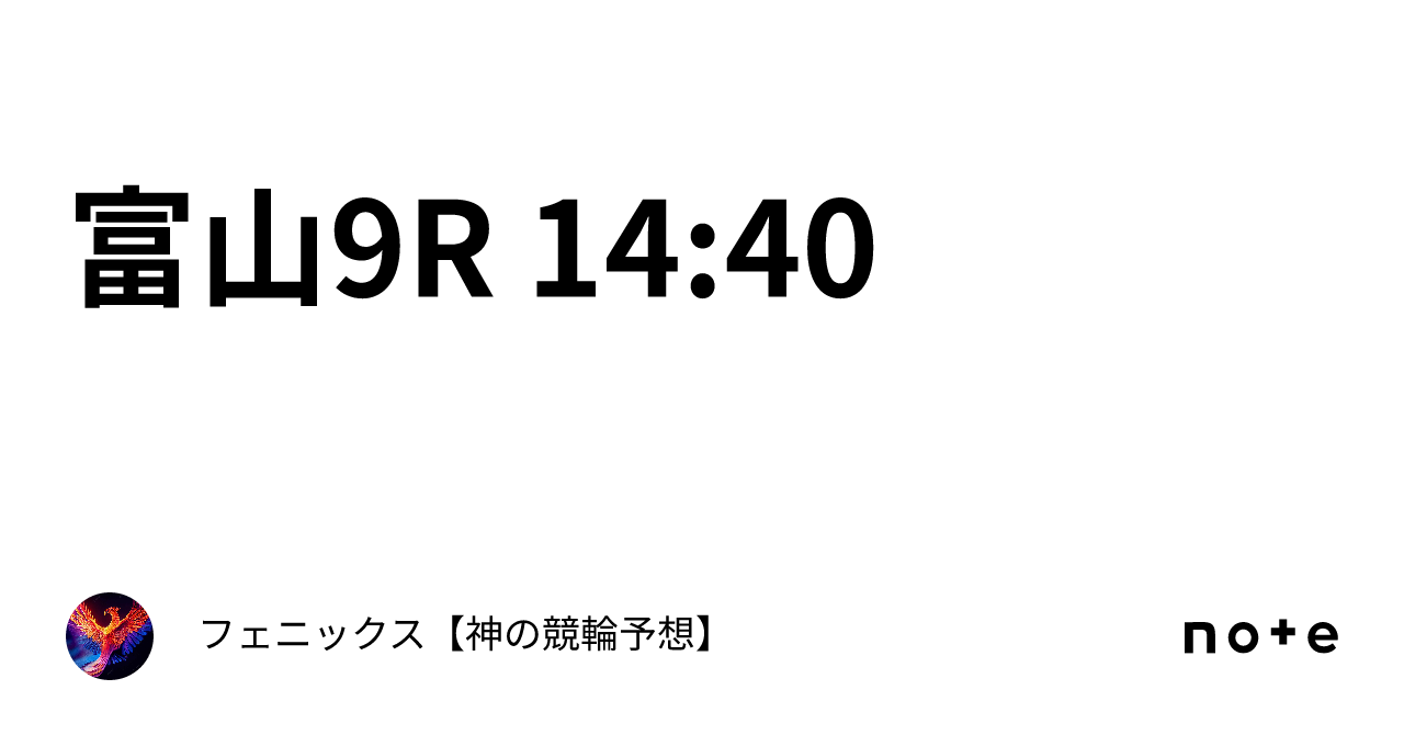 富山9R 14:40｜フェニックス【神の競輪予想】