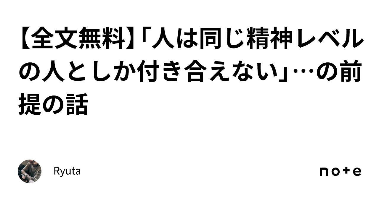 【全文無料】「人は同じ精神レベルの人としか付き合えない」…の前提の話｜Ryuta｜note作家