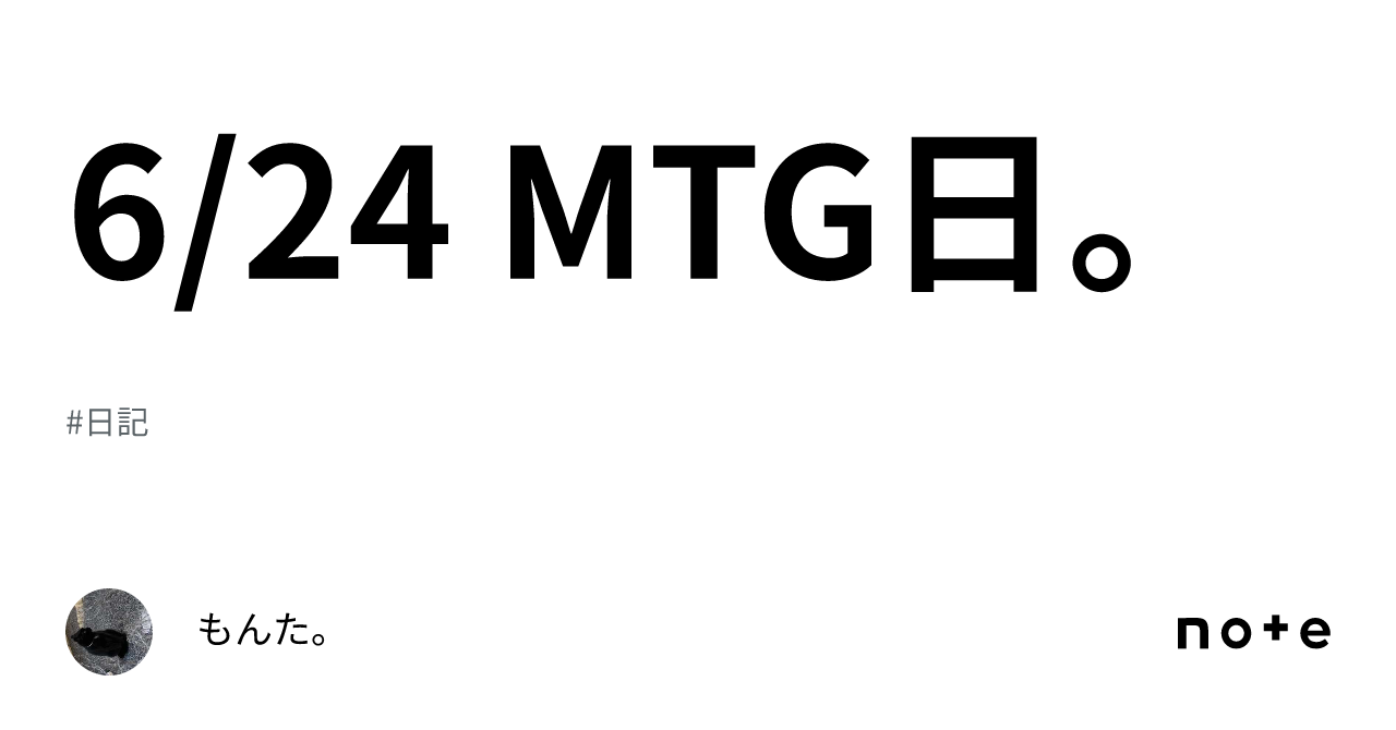 6/24 MTG日。｜もんた。