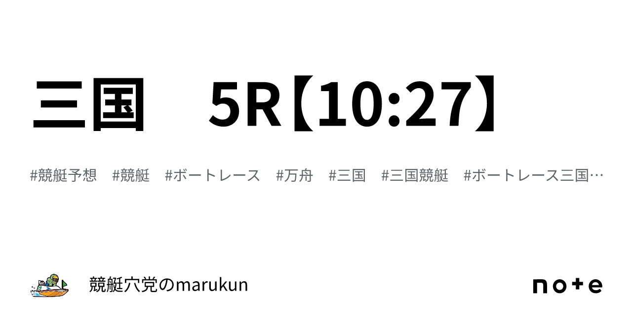 三国 5R💴【10:27】🔥🔥🔥｜💴競艇💴穴党のmarukun