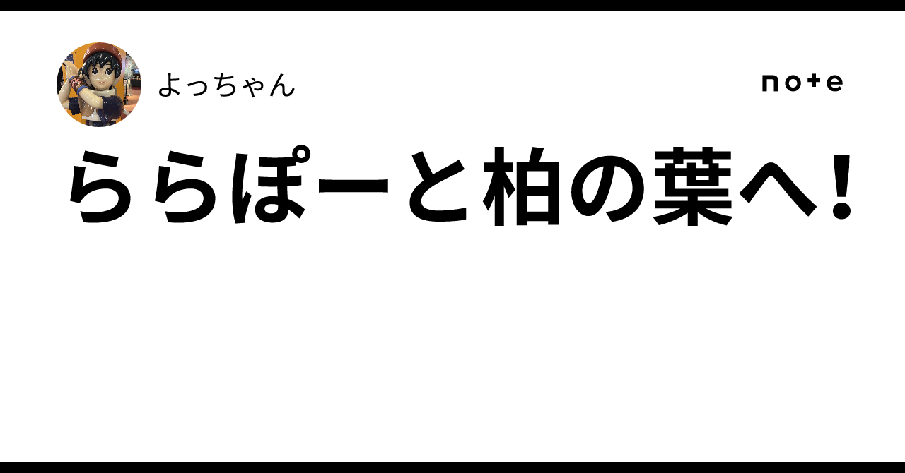 ららぽーと柏の葉へ！｜よっちゃん