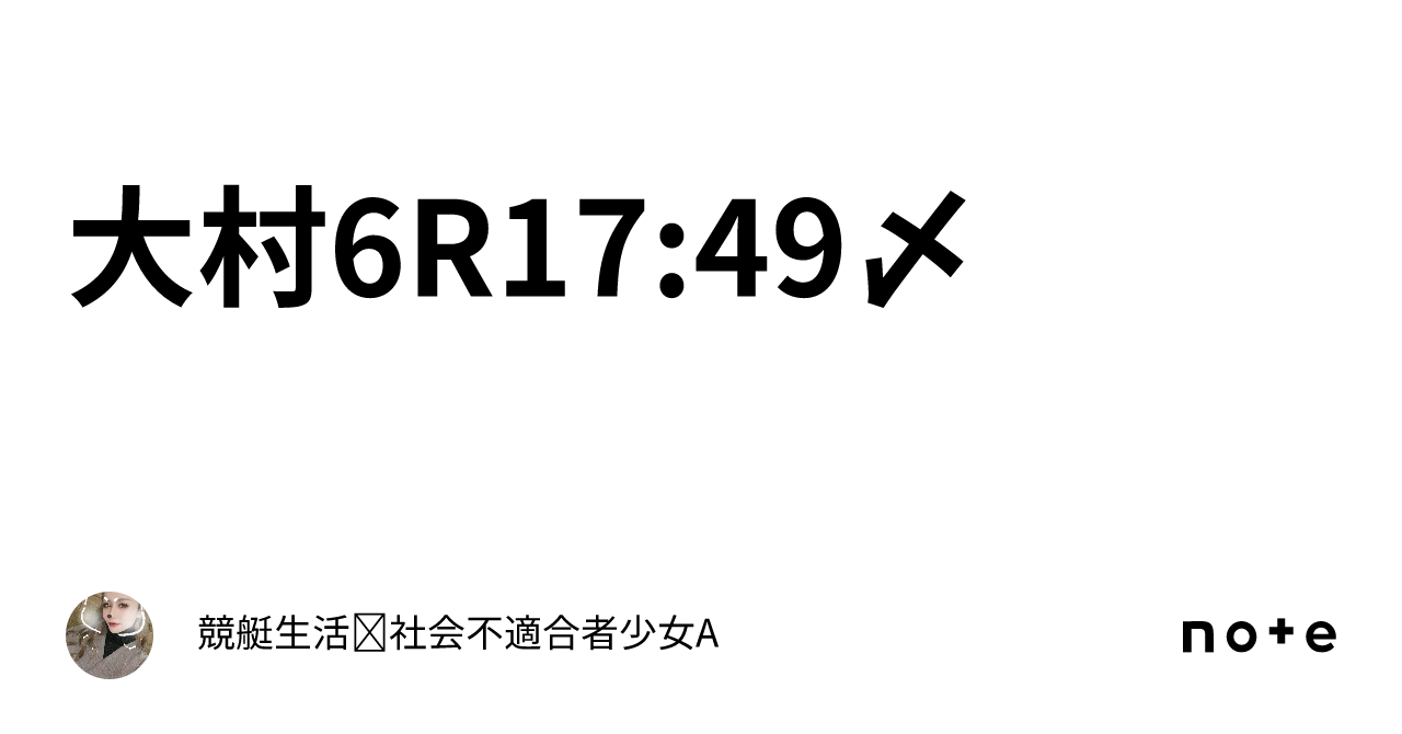 大村6R💕17:49〆🔥🔥🔥🔥🔥🔥🔥🔥🔥｜競艇生活🤣🩷社会不適合者少女A