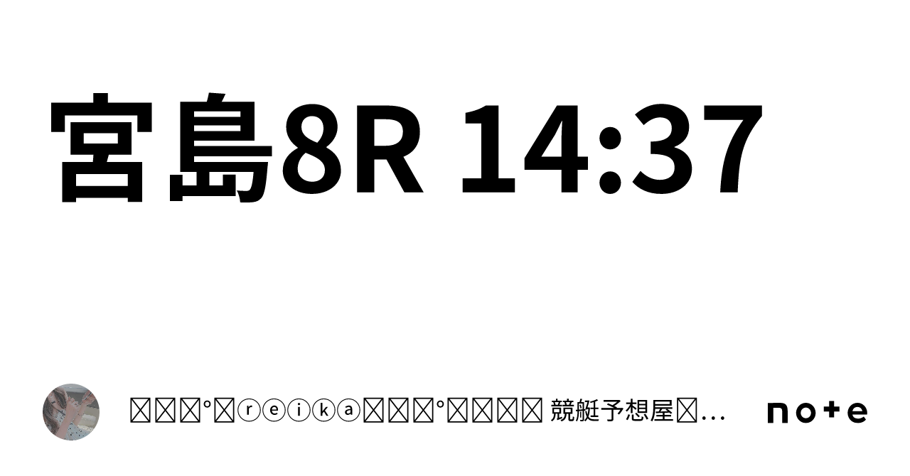 宮島8R 14:37｜꙳ ˖°⌖ⓡⓔⓘⓚⓐ꙳ ˖°⌖𝑔𝒶𝓁 競艇予想屋꙳