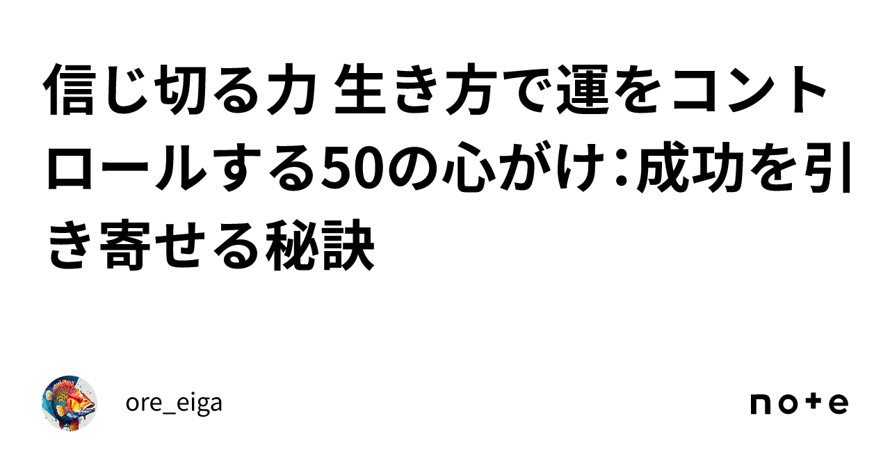 信じ切る力 生き方で運をコントロールする50の心がけ：成功を引き寄せる秘訣｜ore_eiga
