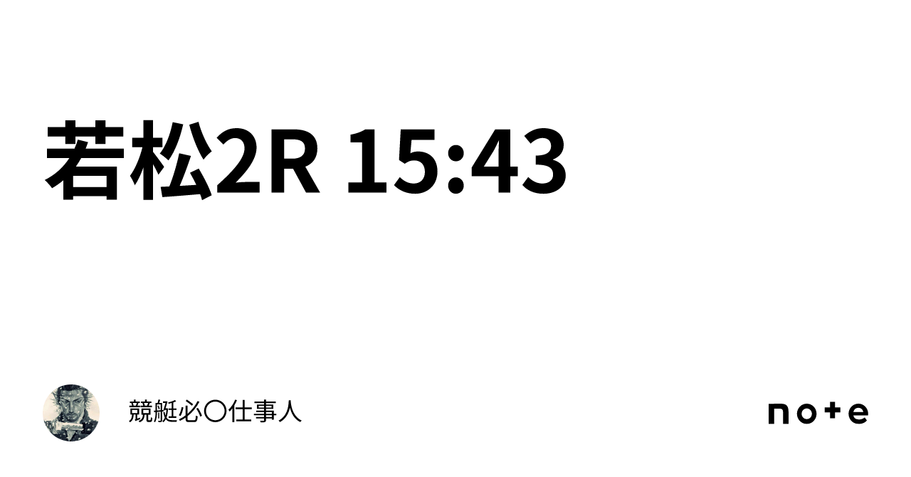 若松2R 15:43｜競艇必〇仕事人