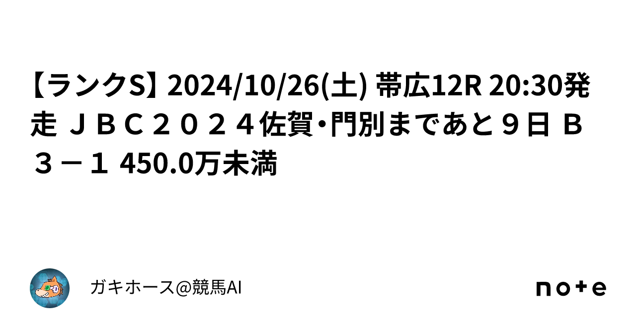 【ランクS】 2024/10/26(土) 帯広12R 20:30発走 JBC2024佐賀・門別まであと9日 B3－1 450.0万未満｜ガキホース@競馬AI