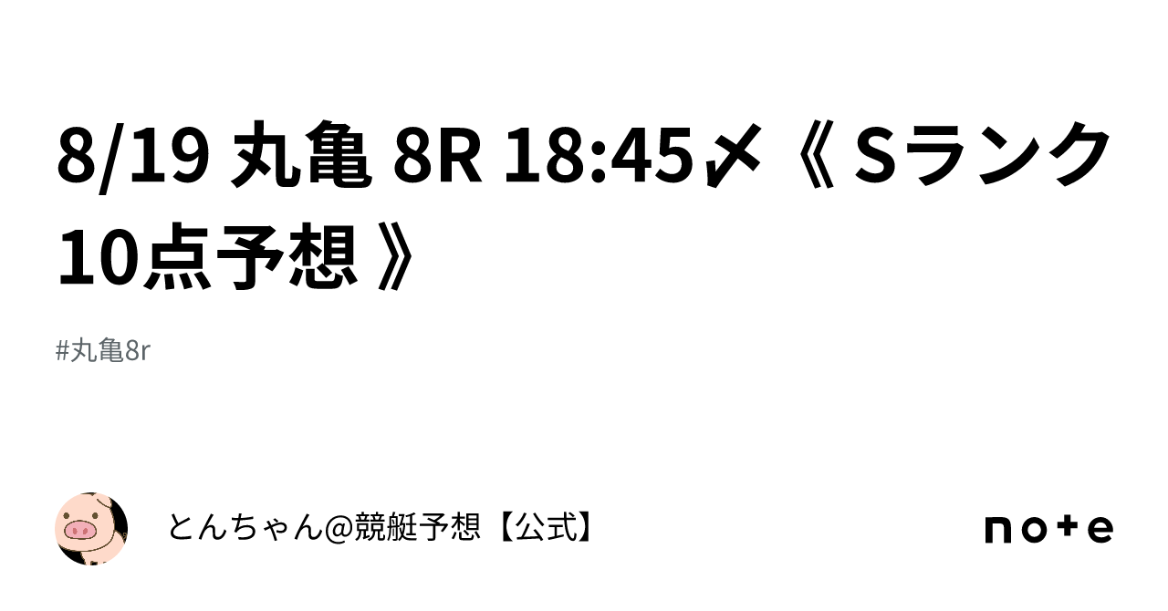 8/19 丸亀 8R 18:45〆 《 Sランク10点予想 》｜とんちゃん@競艇予想【公式】