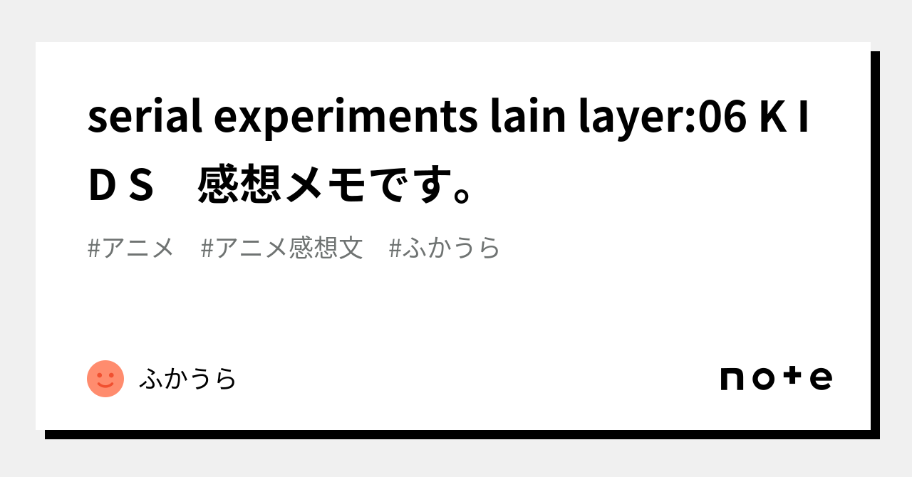 serial experiments lain layer:06 K I D S 感想メモです。｜ふかうら