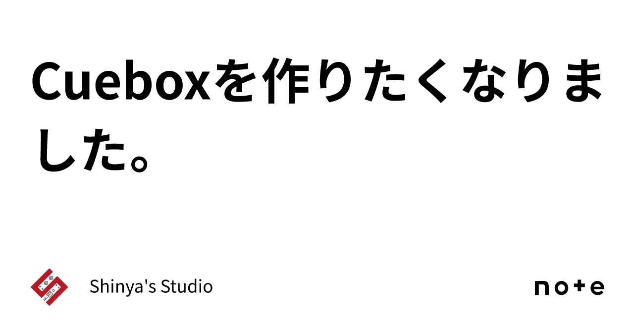 Cueboxを作りたくなりました。｜Shinya's Studio