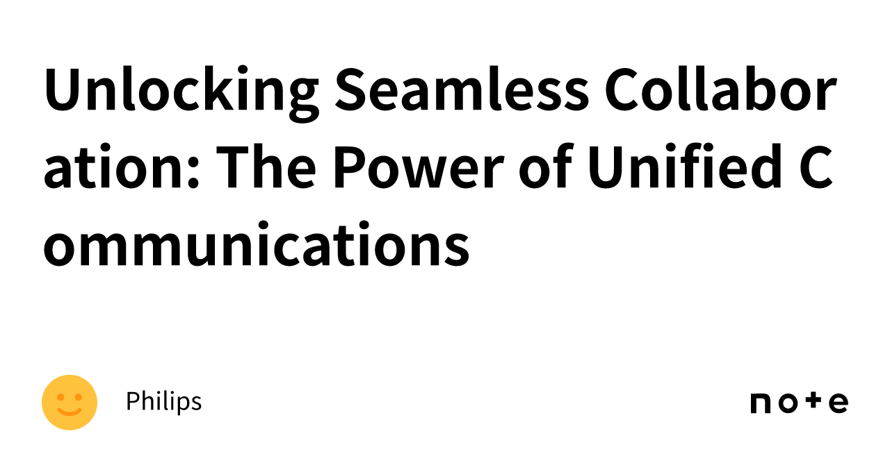 Unlocking Seamless Collaboration: The Power of Unified Communications ...