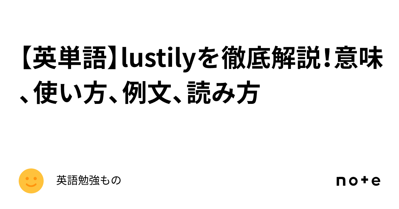 【英単語】lustilyを徹底解説！意味、使い方、例文、読み方｜英語勉強もの