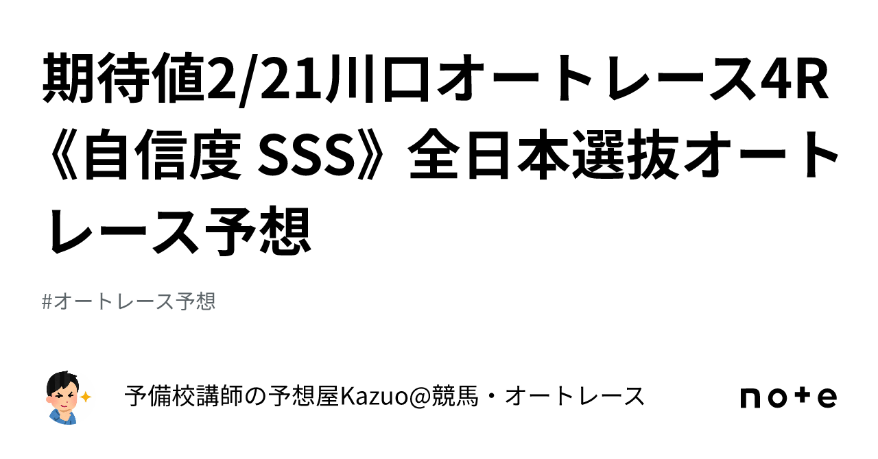 ⭐️期待値⭐️2/21川口オートレース4R《自信度 SSS》 全日本選抜オートレース予想👑｜予備校講師の予想屋Kazuo@競馬・オートレース