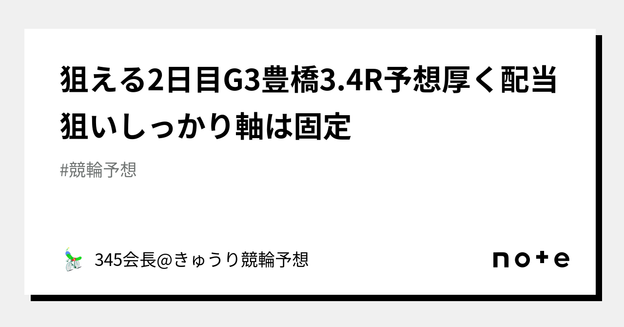 🌐狙える🌐2日目🏆G3豊橋3.4R予想🎯厚く🔥配当狙い🌈🌈🌈しっかり🎯軸は固定🔥｜345会長@きゅうり競輪予想｜note