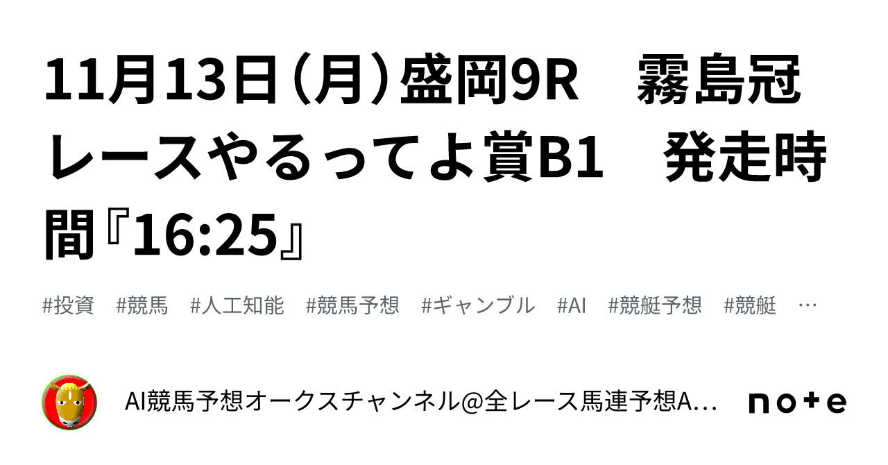11月13日（月）盛岡9R 霧島冠レースやるってよ賞B1 発走時間『16:25』｜AI競馬予想オークスチャンネル@全レース馬連予想 AIの機械学習で驚異の的中率＆回収率