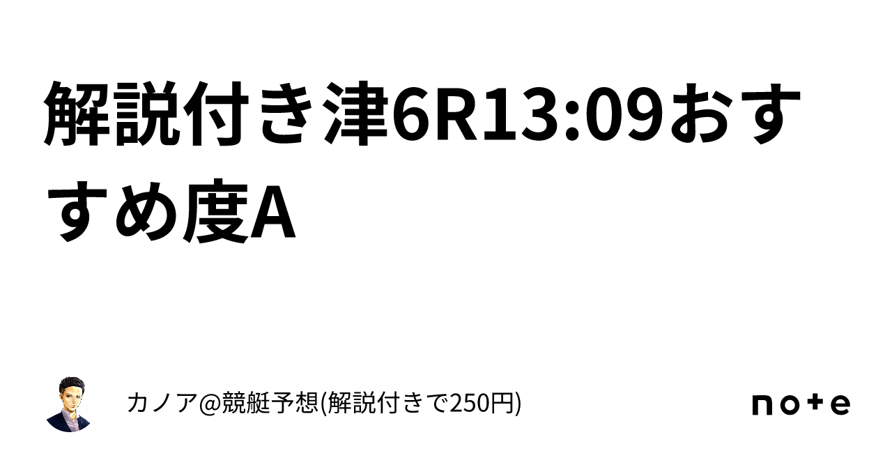 ️解説付き ️津6R13:09 ️おすすめ度A ️｜カノア@競艇予想(解説付きで250円)