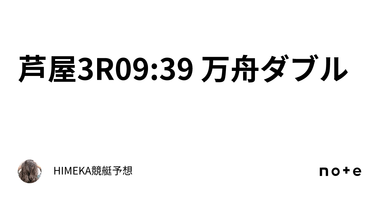 芦屋3R09:39 万舟ダブル ️‍🔥｜HIMEKA競艇予想⭐️
