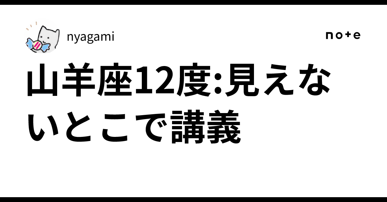 山羊座12度:見えないとこで講義｜nyagami
