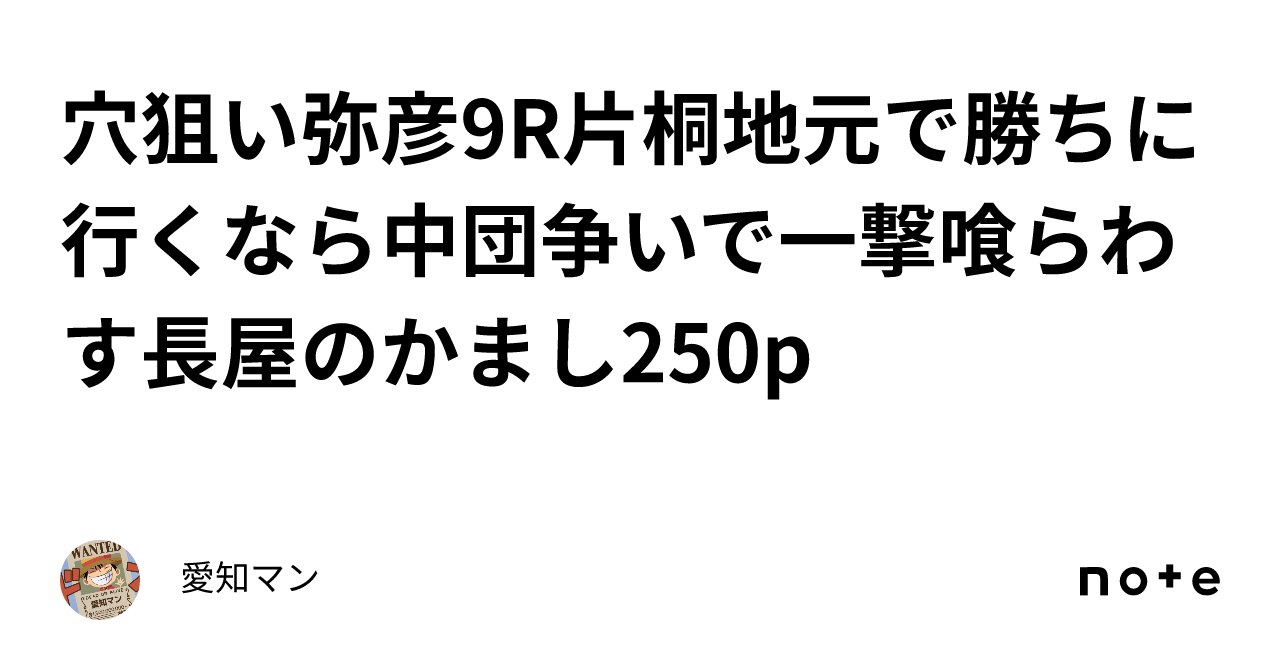 穴狙い🧨弥彦9R片桐地元で勝ちに行くなら中団争いで一撃喰らわす長屋のかまし250p｜愛知マン